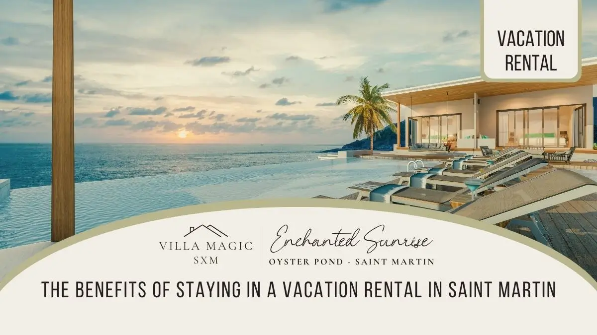 Staying in a Vacation Rental - Benefits for Travellers • Villa Magic SXM